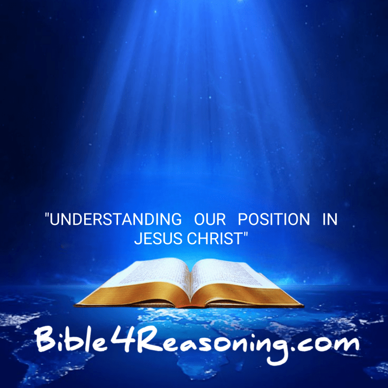 Understanding our position in JESUS CHRIST – "Bible 4 Reasoning"